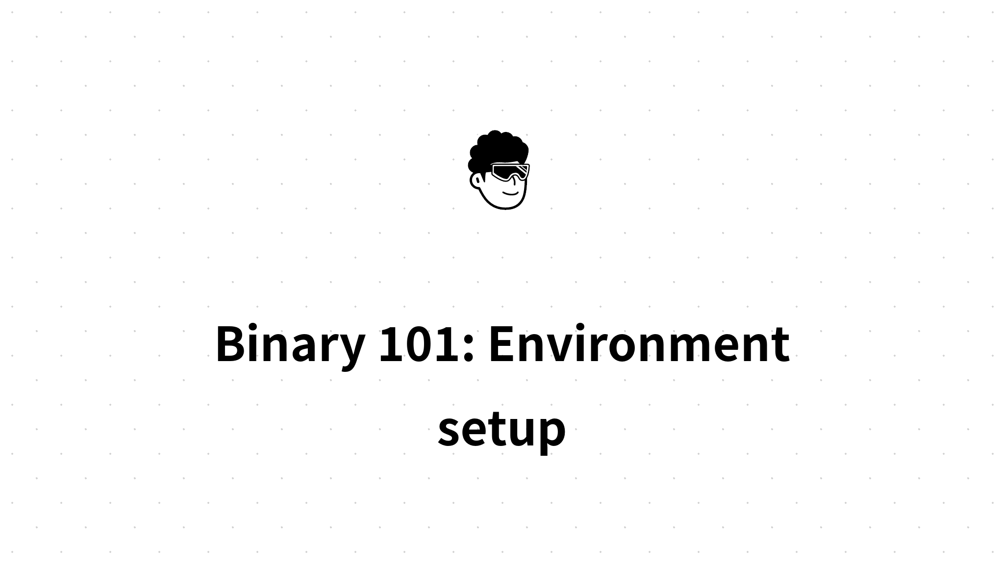 Binary 101: Environment setup