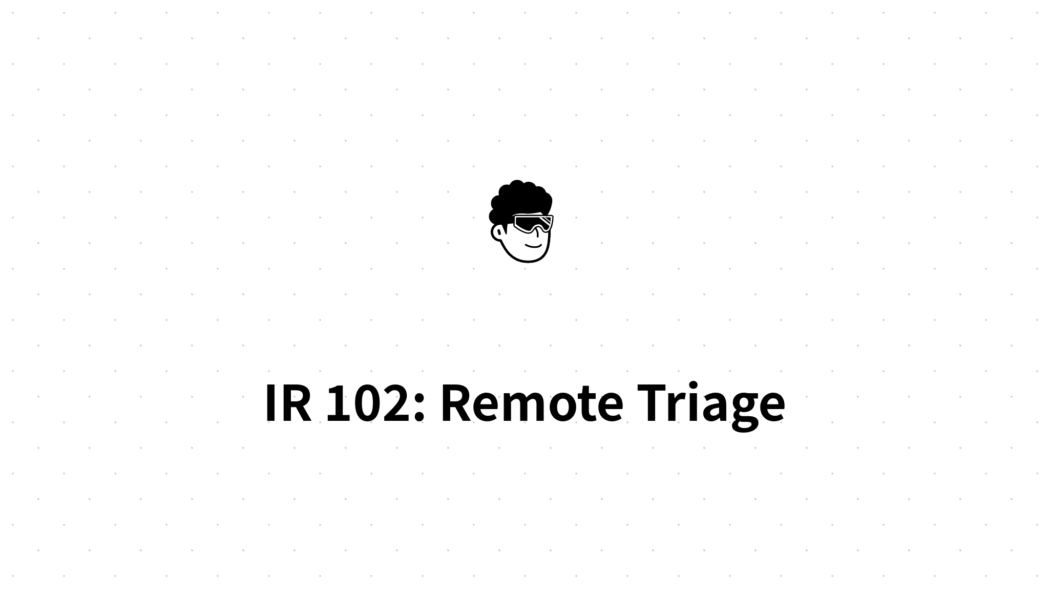 IR 102: Remote Triage