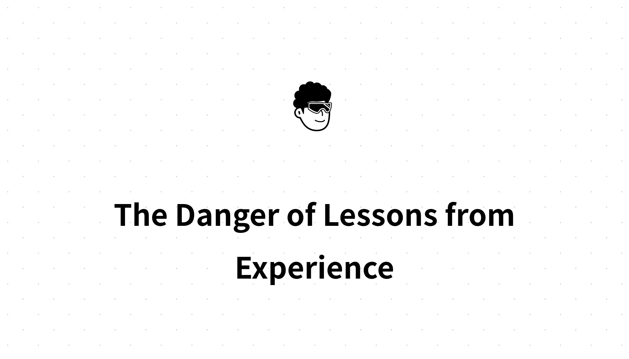 The Danger of Lessons from Experience